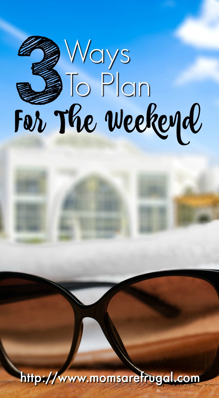 3 Ways To Plan For The Weekend - Moms are Frugal