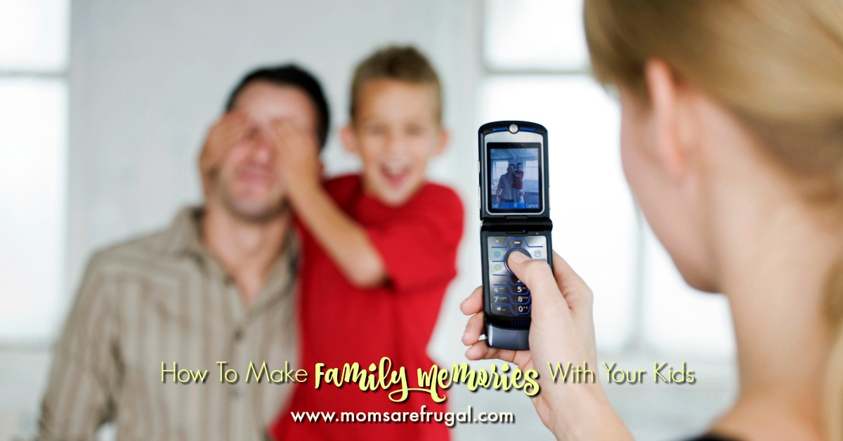 How To Make Family Memories With Your Kids - Moms are Frugal