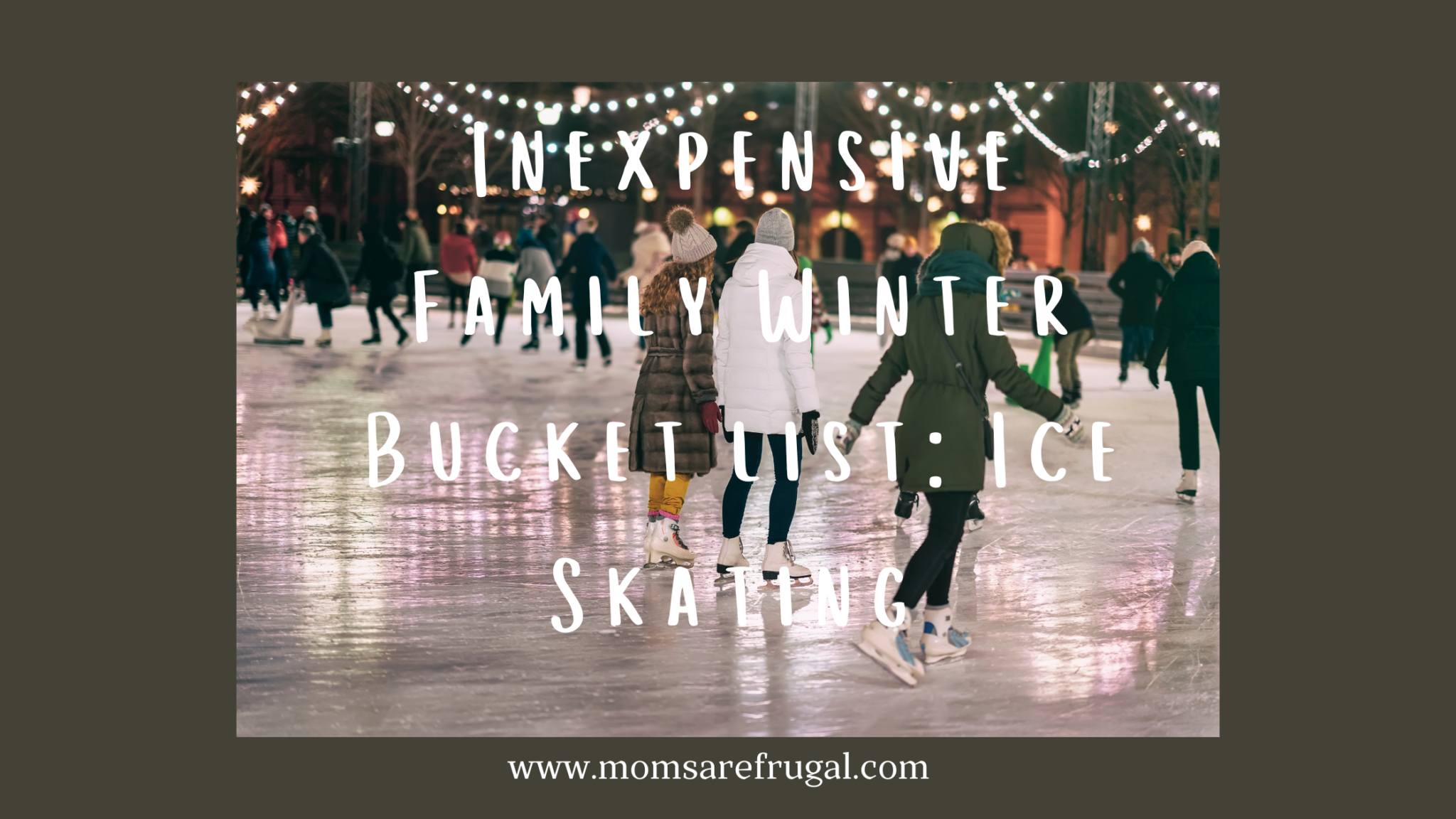 Inexpensive Family Winter Bucket List : Ice Skating - Moms are Frugal